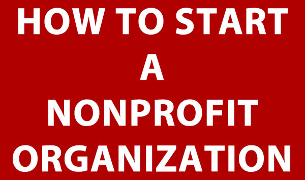 How to Start & Form a 501c3 Nonprofit Organization by Steps How to Start & Form a 501c3 Nonprofit Organization by Steps